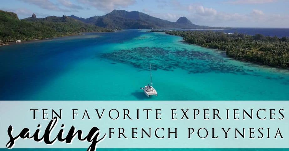 Sailing French Polynesia - Top 10 Experiences - Out Chasing Stars